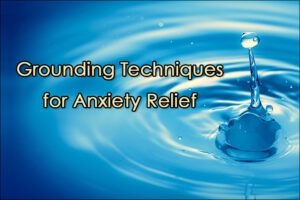 Grounding Techniques for Anxiety Relief - Summit Malibu Rehab